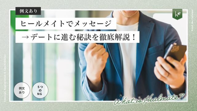 【例文あり】ヒールメイトでメッセージ→デートに進む秘訣を徹底解説！｜Healmate magazine